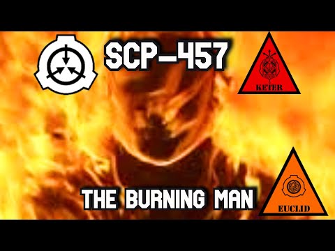 The living, angry, burning man! SCP-457 The Burning Man | Euclid / Keter |