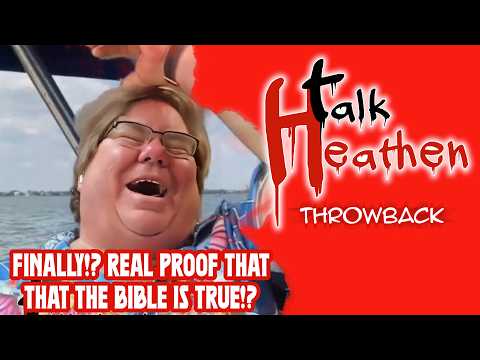 The Bible Is True And I Have The Proof! Finally! | Talk Heathen: Throwback
