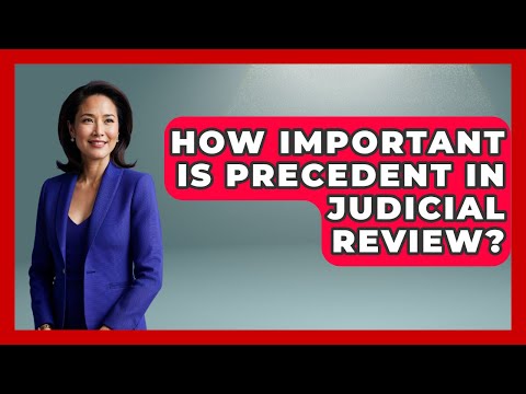How Important Is Precedent In Judicial Review? - Making Politics Simple