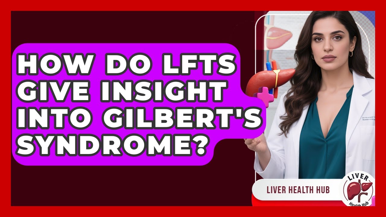 How Do LFTs Give Insight Into Gilbert's Syndrome? - Liver Health Hub