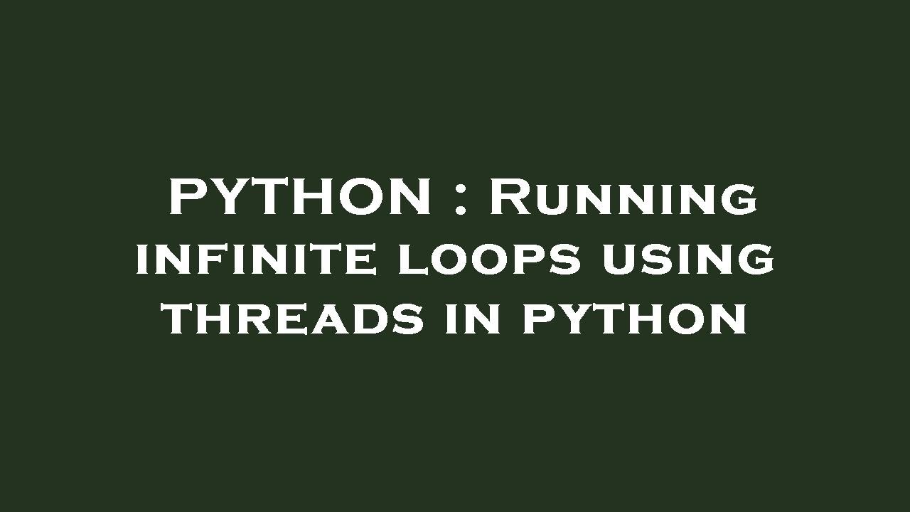 PYTHON : Running infinite loops using threads in python