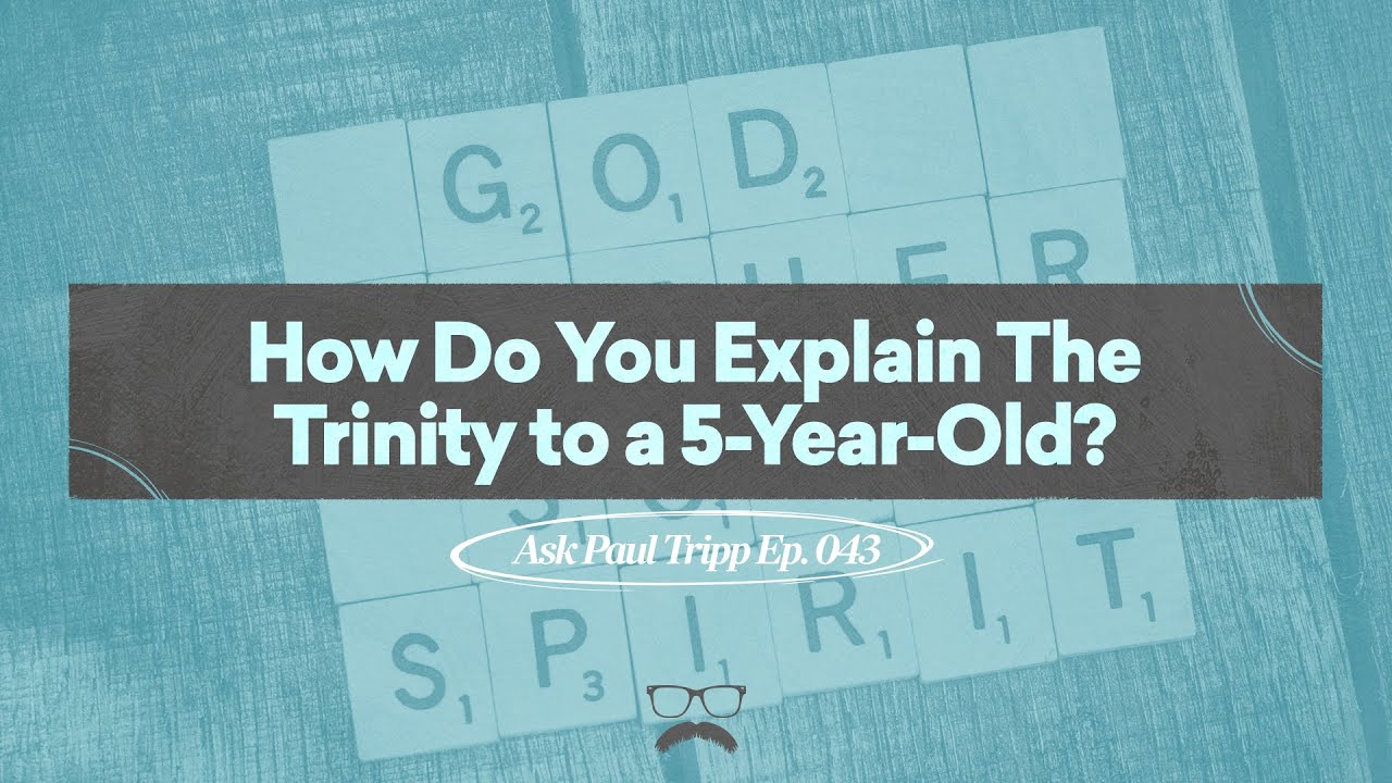 How Do You Explain The Trinity to a 5-Year-Old? | Ask Paul Tripp (043)