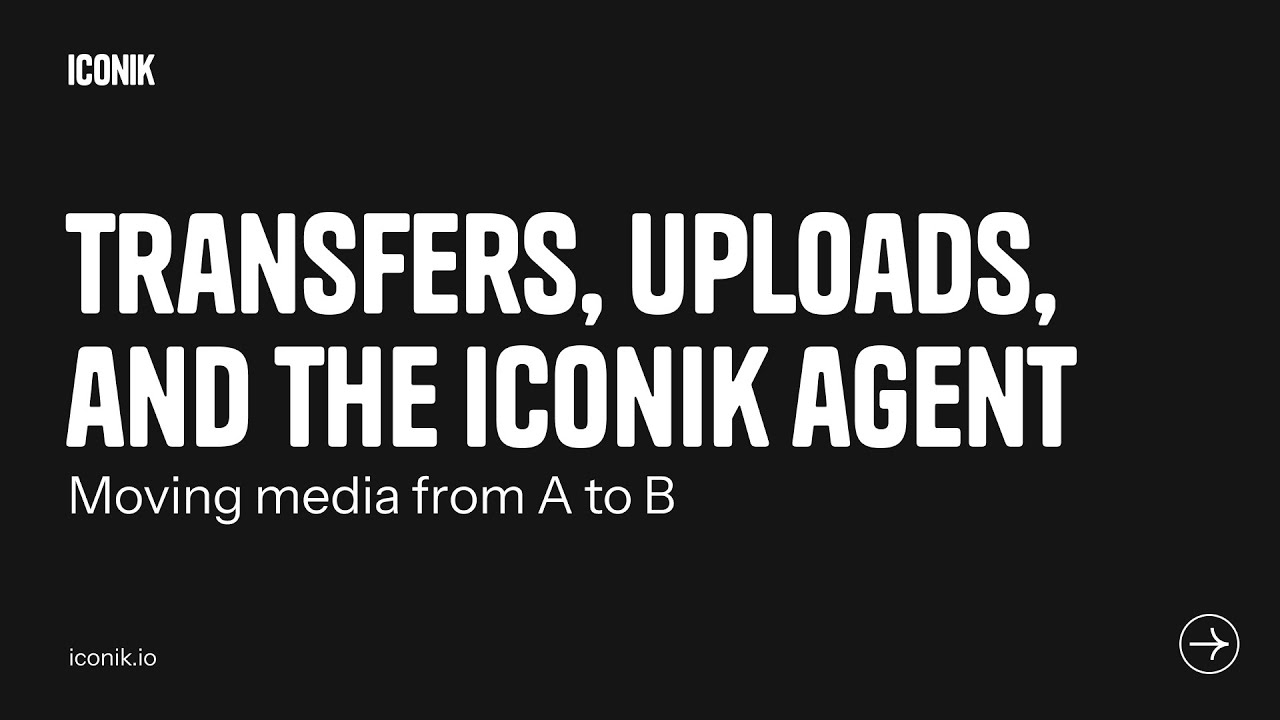 File transfers, uploads, and the Iconik Agent | Iconik Academy: Essentials 16