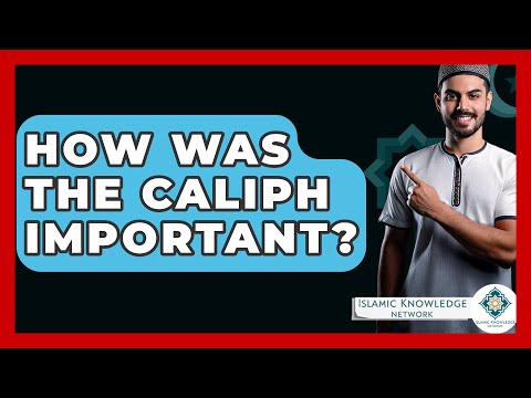 How Was The Caliph Important? - Islamic Knowledge Network