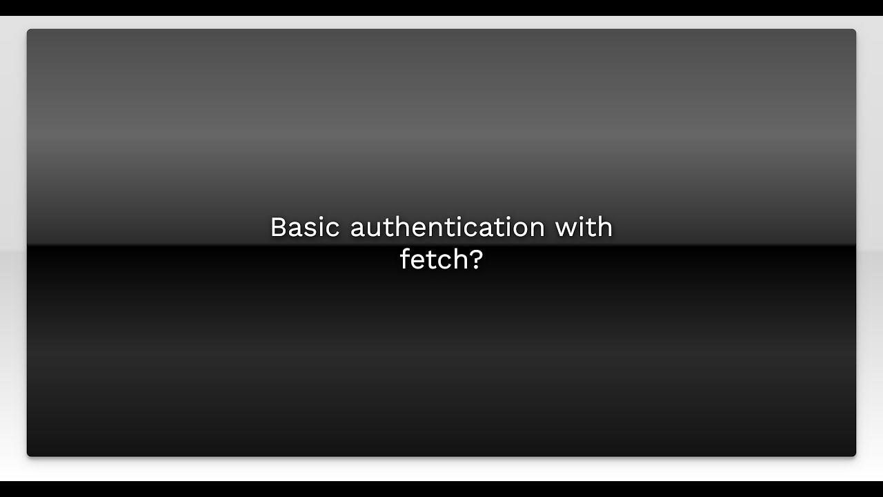 Basic authentication with fetch?