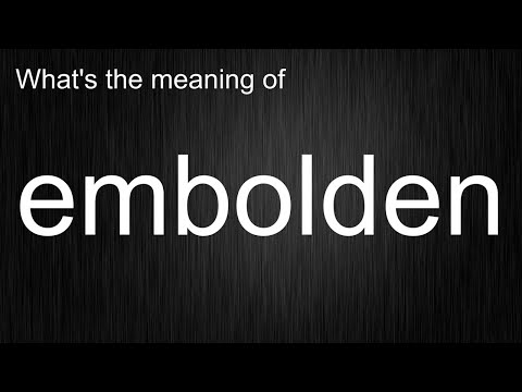 What's the meaning of "embolden", How to pronounce embolden?
