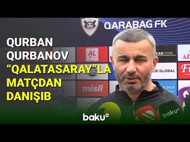 Qurban Qurbanov: “Qalatasaray”ı Bakıda görmək xoşdur” - VİDEO - Oxu.az