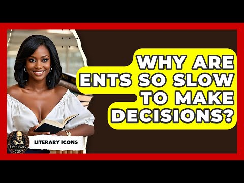 Why Are Ents So Slow To Make Decisions? - Literary Icons
