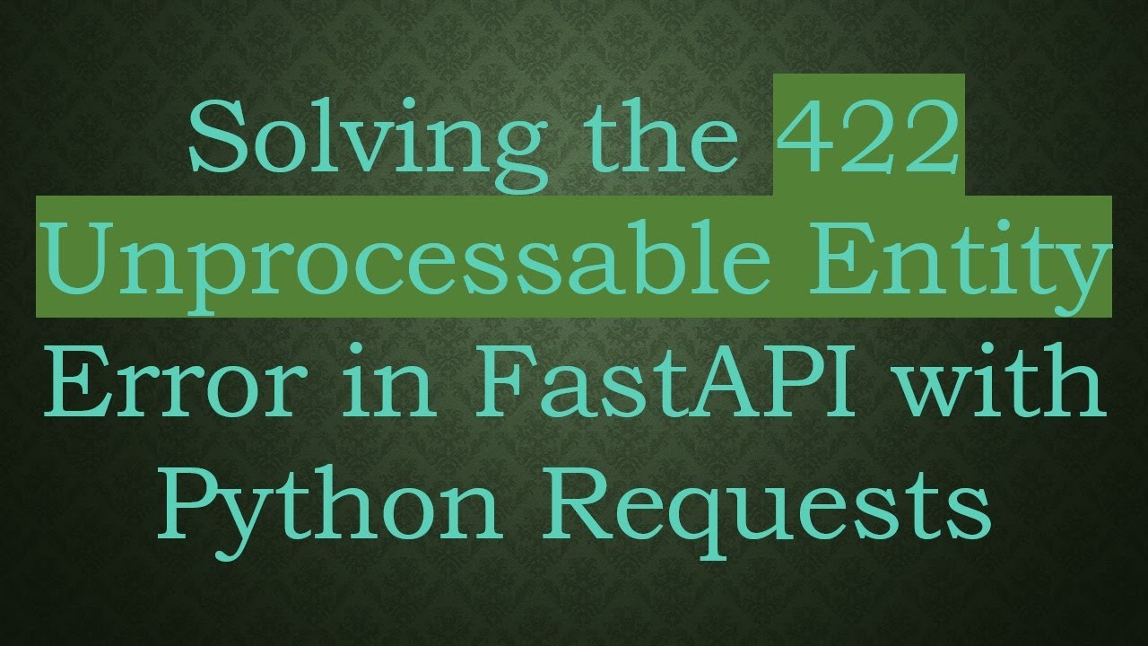 Solving the 422 Unprocessable Entity Error in FastAPI with Python Requests