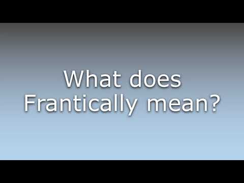 What does Frantically mean?