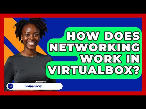 How Does Networking Work In VirtualBox? - Be App Savvy