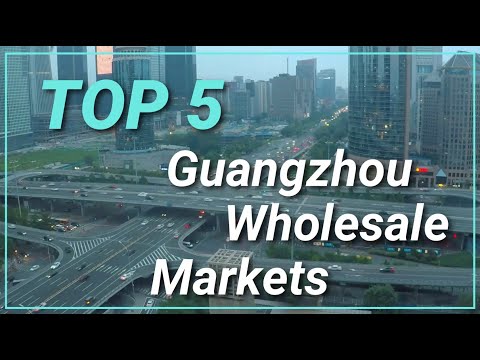 China | Guangzhou | Top 5 Wholesale Markets