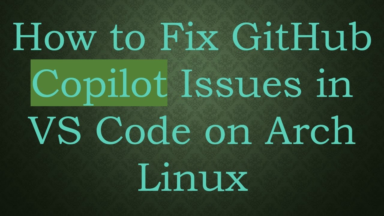 How to Fix GitHub Copilot Issues in VS Code on Arch Linux