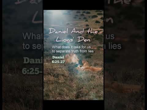 Daniel And the Lions' Den, What does it take for us to separate truth from lies -Daniel 6:25-27
