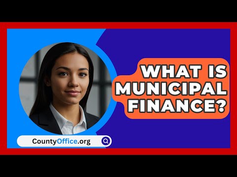 What Is Municipal Finance? - CountyOffice.org