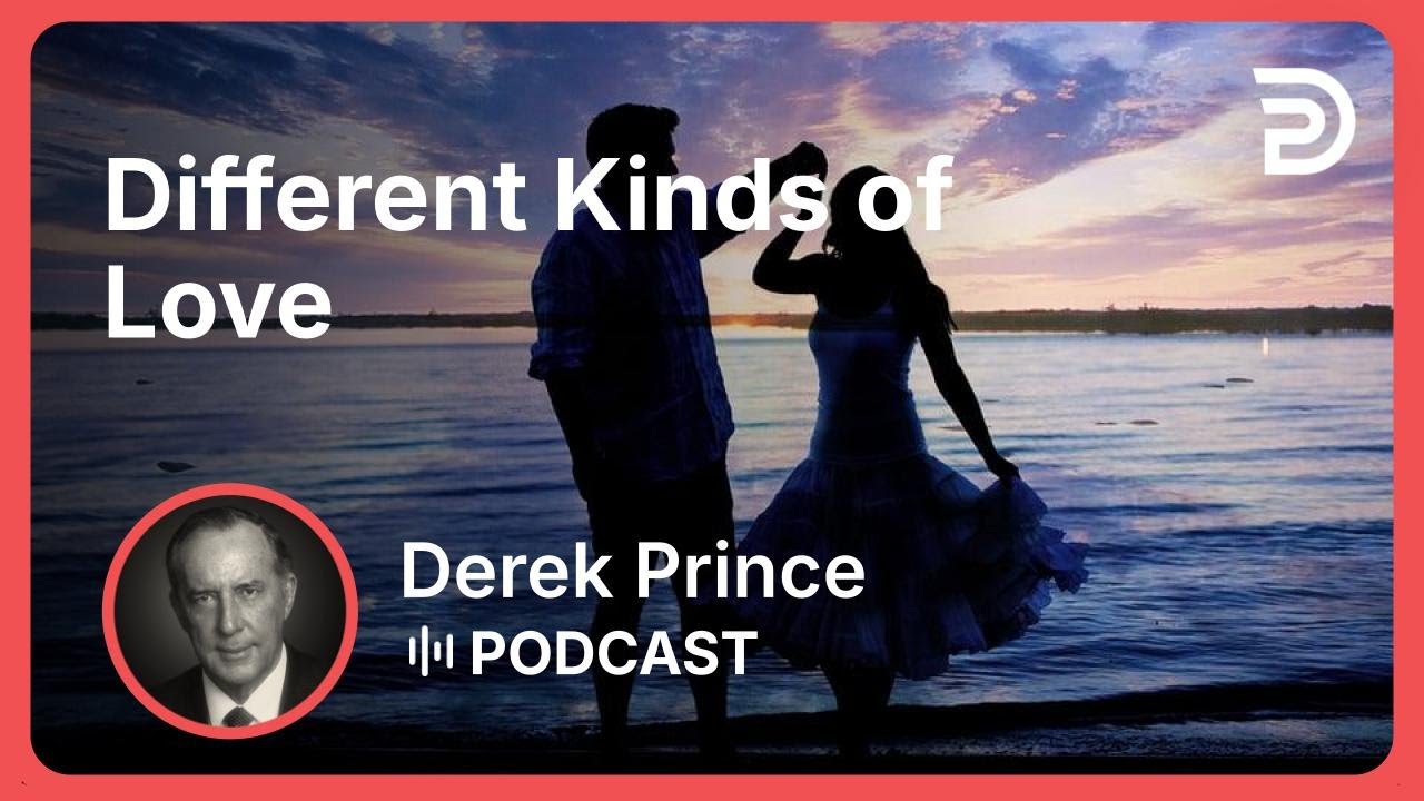 Different Kinds of Love | Part 4 - The Love of God | Derek Prince
