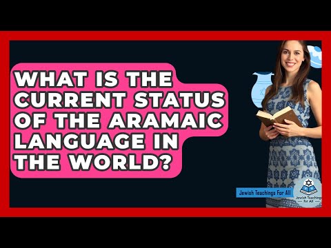 What Is The Current Status Of The Aramaic Language In The World? - Jewish Teachings For All
