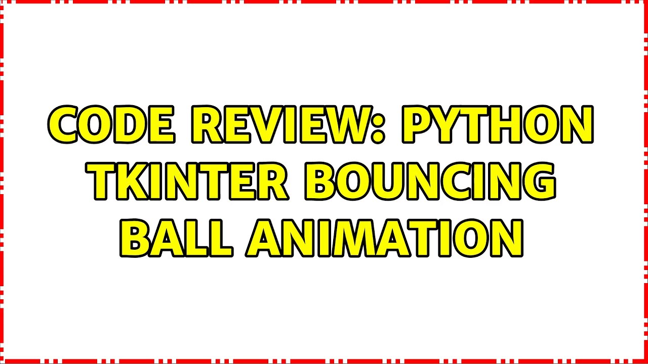 Code Review: Python tkinter bouncing ball animation (3 Solutions!!)