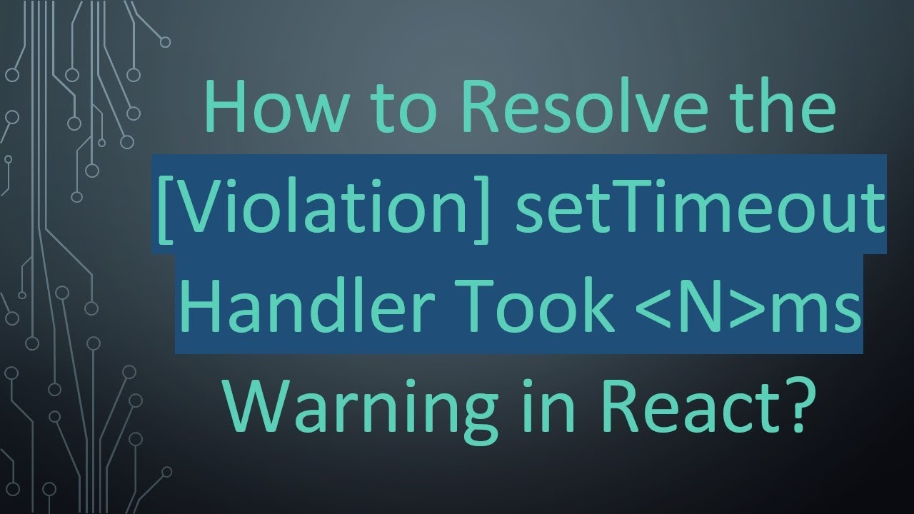 How to Resolve the [Violation] setTimeout Handler Took  N ms Warning in React?