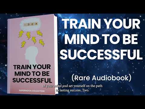 Train Your Mind to Be Successful (Rare Audiobook)