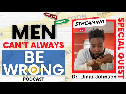 Men Can't Always Be Wrong Podcast LIVE w/ Dr. Umar Johnson