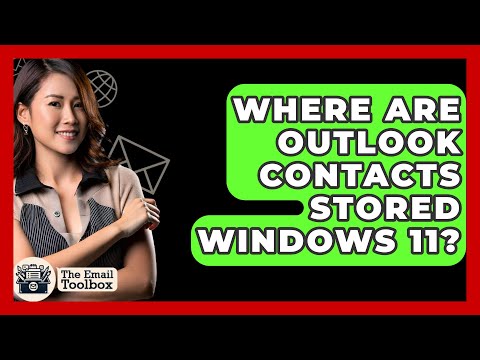 Where Are Outlook Contacts Stored Windows 11? - TheEmailToolbox.com