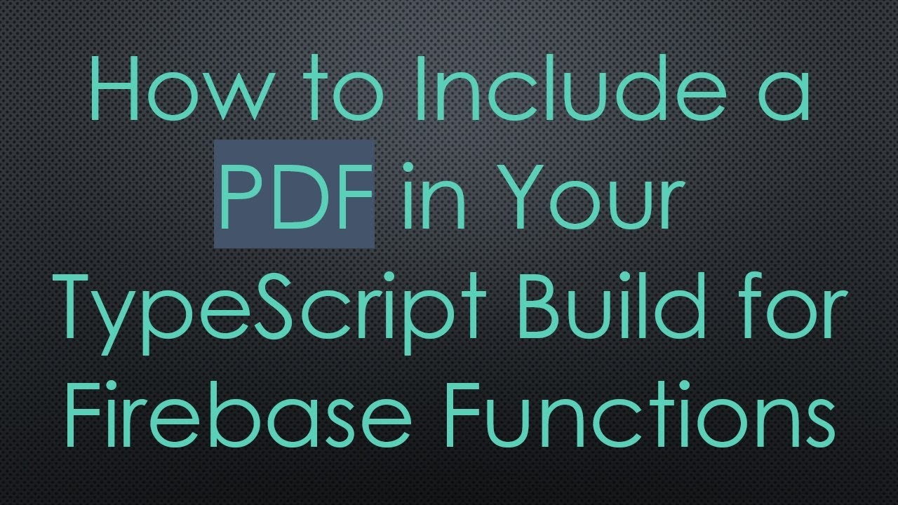 How to Include a PDF in Your TypeScript Build for Firebase Functions