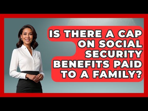Is There A Cap On Social Security Benefits Paid To A Family? - Get Retirement Help
