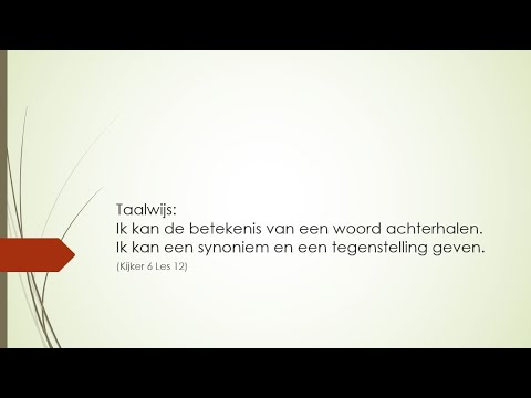 Taalwijs: Ik kan de betekenis van een woord achterhalen. Ik kan een synoniem en een tegenstelling...