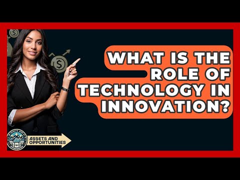 What Is The Role Of Technology In Innovation? - AssetsandOpportunity.org