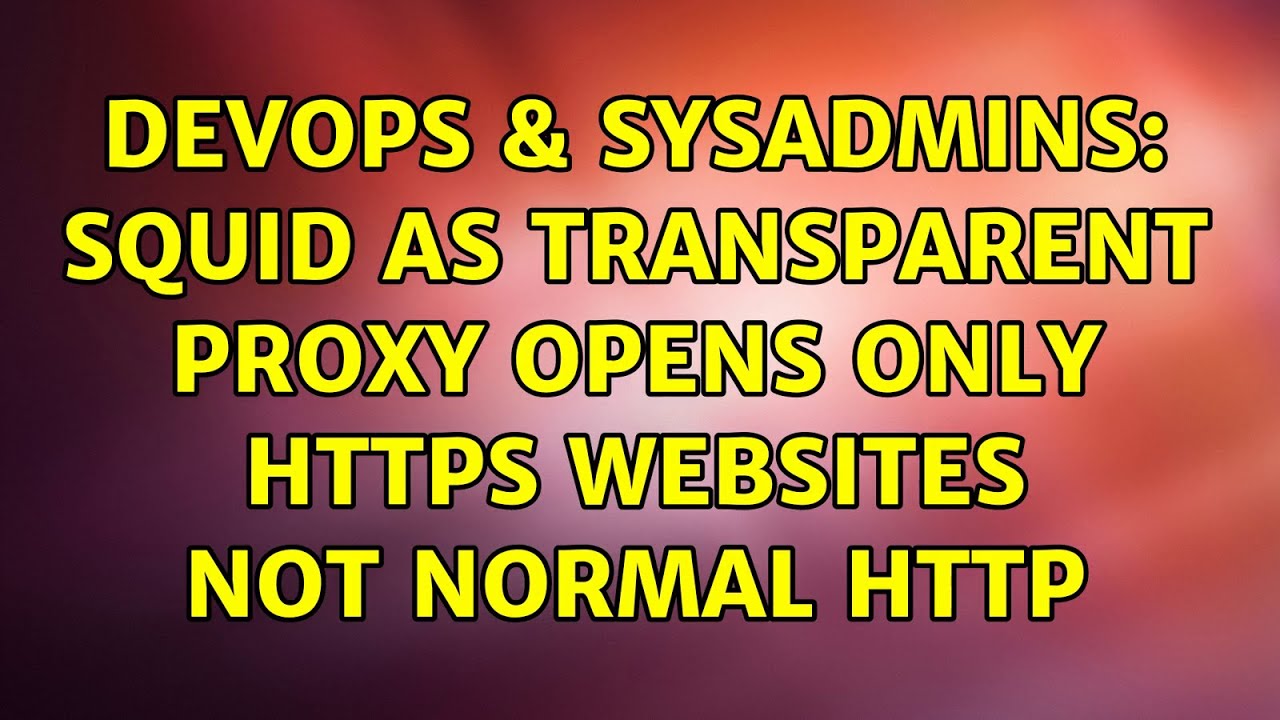 DevOps & SysAdmins: Squid as Transparent Proxy Opens only https websites not normal http