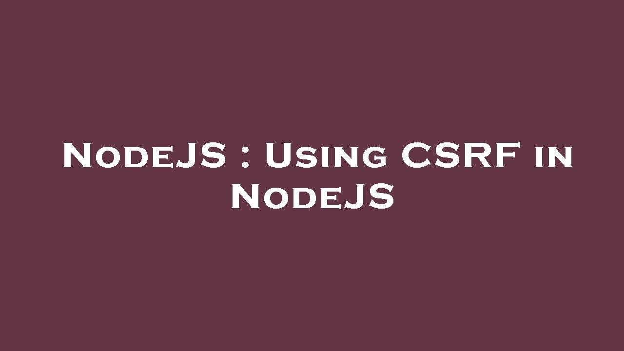 NodeJS : Using CSRF in NodeJS