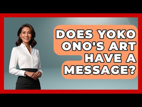 Does Yoko Ono's Art Have A Message? - Art Across Cultures