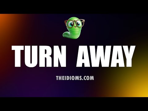Turn Away | Meaning | Idiom | Definition | Pronunciation | Story | Origin | History | Examples