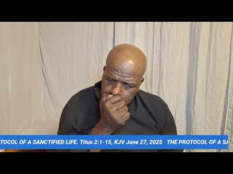 THE PROTOCOL OF A SANCTIFIED LIFE. Titus 2:1-15, KJV June 27, 2025