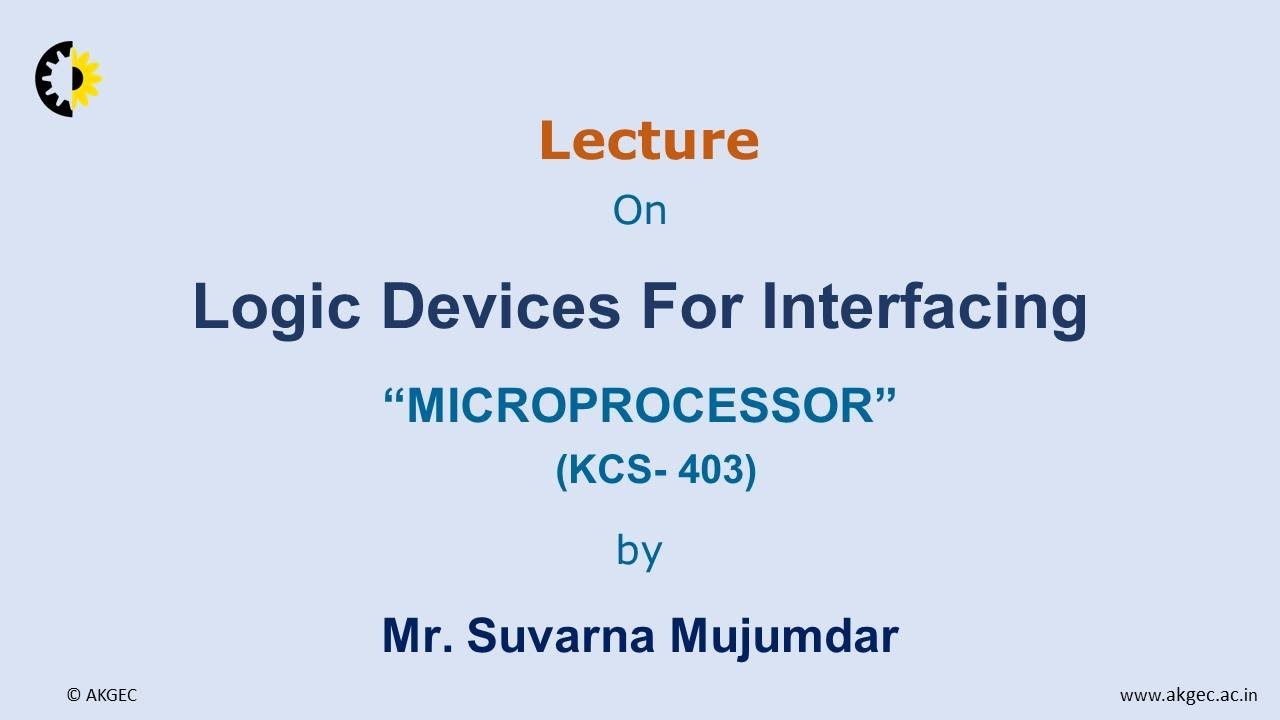 MICROPROCESSOR LECTURE 06 ''Logic Devices For Interfacing'' By Ms. Suvarna Mujumdar, AKGEC