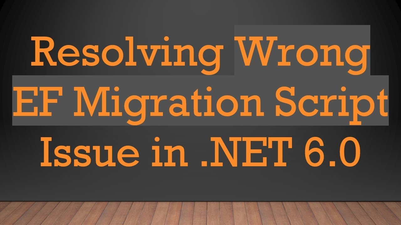 Resolving Wrong EF Migration Script Issue in .NET 6.0
