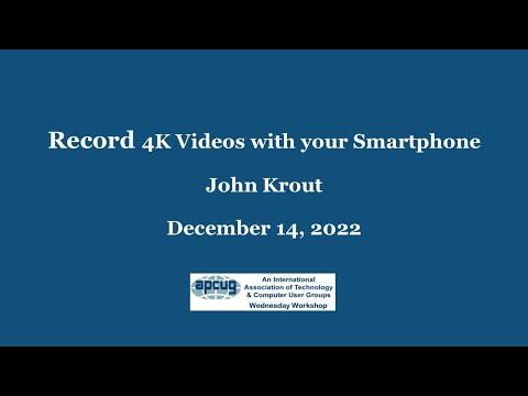 Record 4K Video with Your Smartphone, John Krout - APCUG WedWorkshop 12-14-22