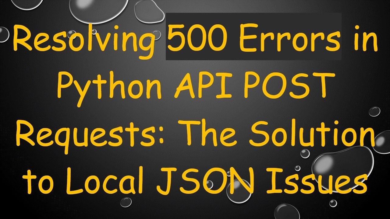 Resolving 500 Errors in Python API POST Requests: The Solution to Local JSON Issues