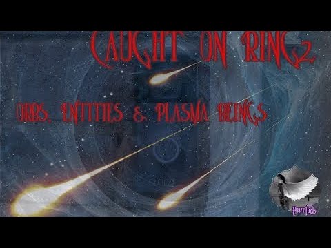 Caught on Ring 2 - Portal, Orbs, Spirits and Plasma Beings