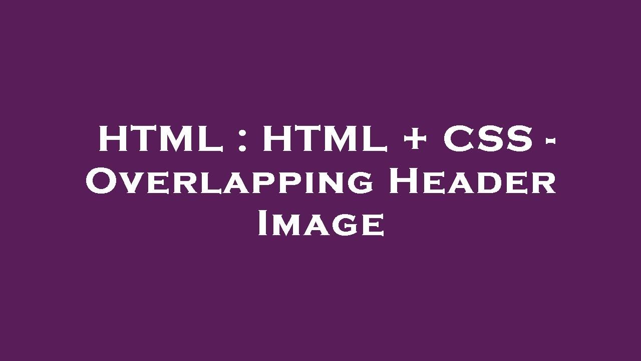 HTML : HTML + CSS - Overlapping Header Image