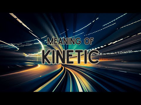 What is the meaning of Kinetic?
