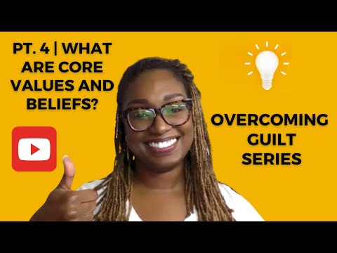 OVERCOMING GUILT SERIES | Pt. 4 - What are Core Values and Beliefs?