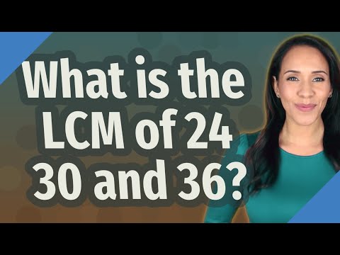What is the LCM of 24 30 and 36?