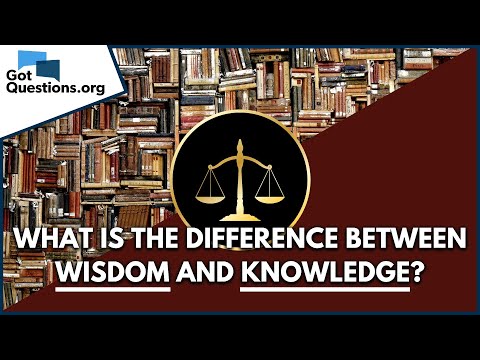 What is the difference between wisdom and knowledge? | GotQuestions.org