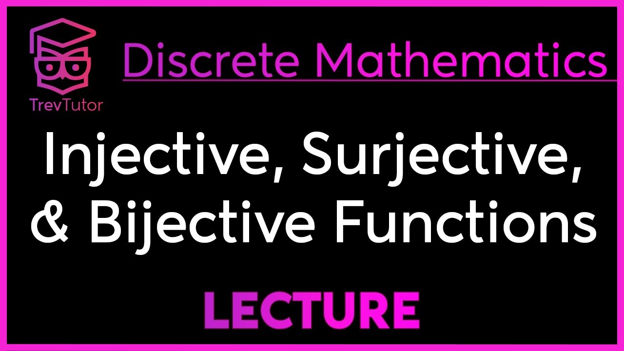 INJECTIVE, SURJECTIVE, and BIJECTIVE FUNCTIONS - DISCRETE MATHEMATICS