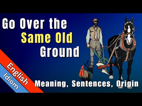 Go Over the Same Old Ground Idiom Meaning, Sentence Examples, & Origin
