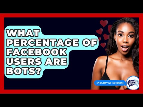 What Percentage of Facebook Users Are Bots? - Everyday-Networking