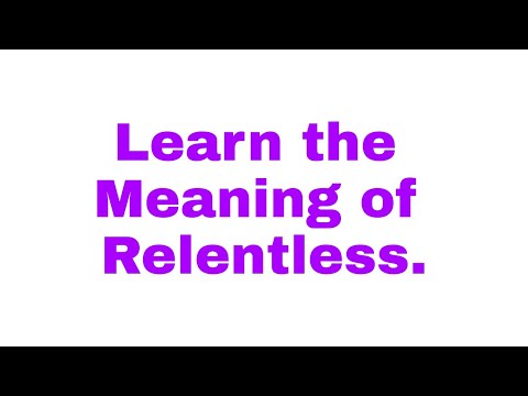 Learn the meaning of Relentless Easily
