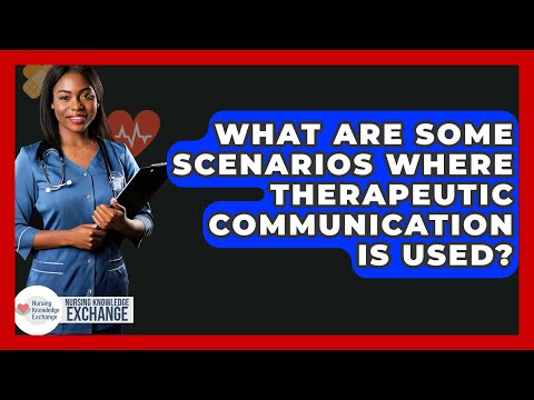 What Are Some Scenarios Where Therapeutic Communication Is Used? - Nursing Knowledge Exchange